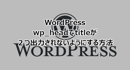 WordPress wp_headでtitleが2つ出力されないようにする方法 | ホームページ制作のサカエン Developer's Blog